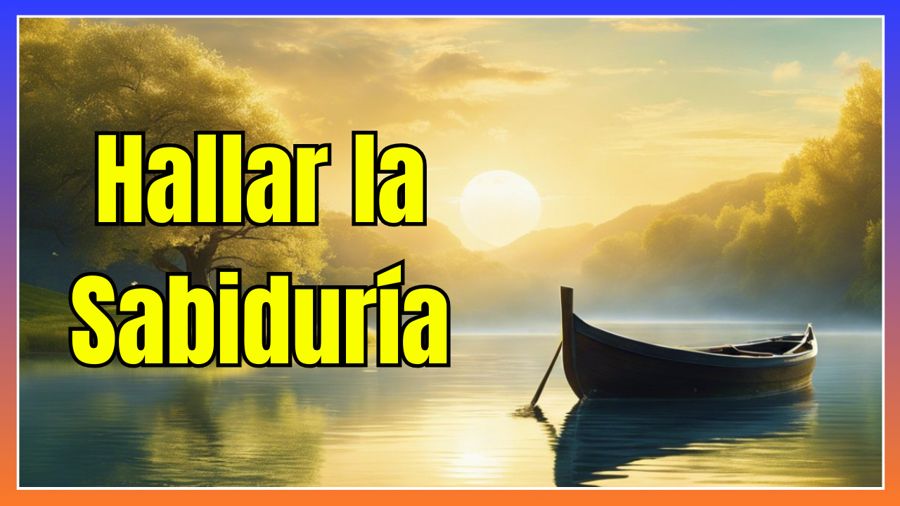 Hallando la Sabiduría | Reflexión y Explicación de Proverbios 3:13 al 18